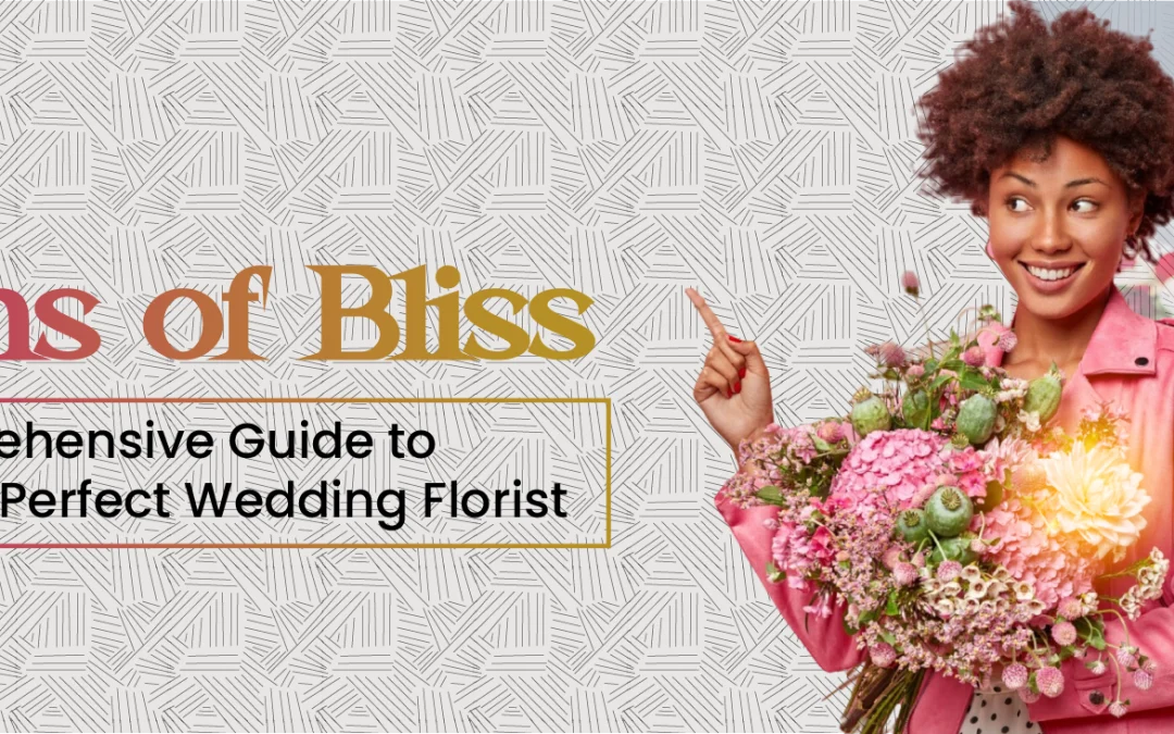 Blooms of Bliss: A Comprehensive Guide to Choosing the Perfect Wedding ...