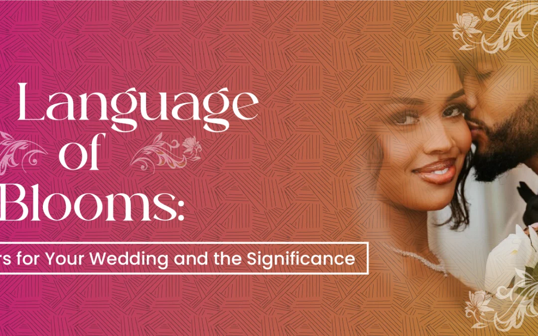 The Language of Blooms: Choosing Flowers for Your Wedding and the ...